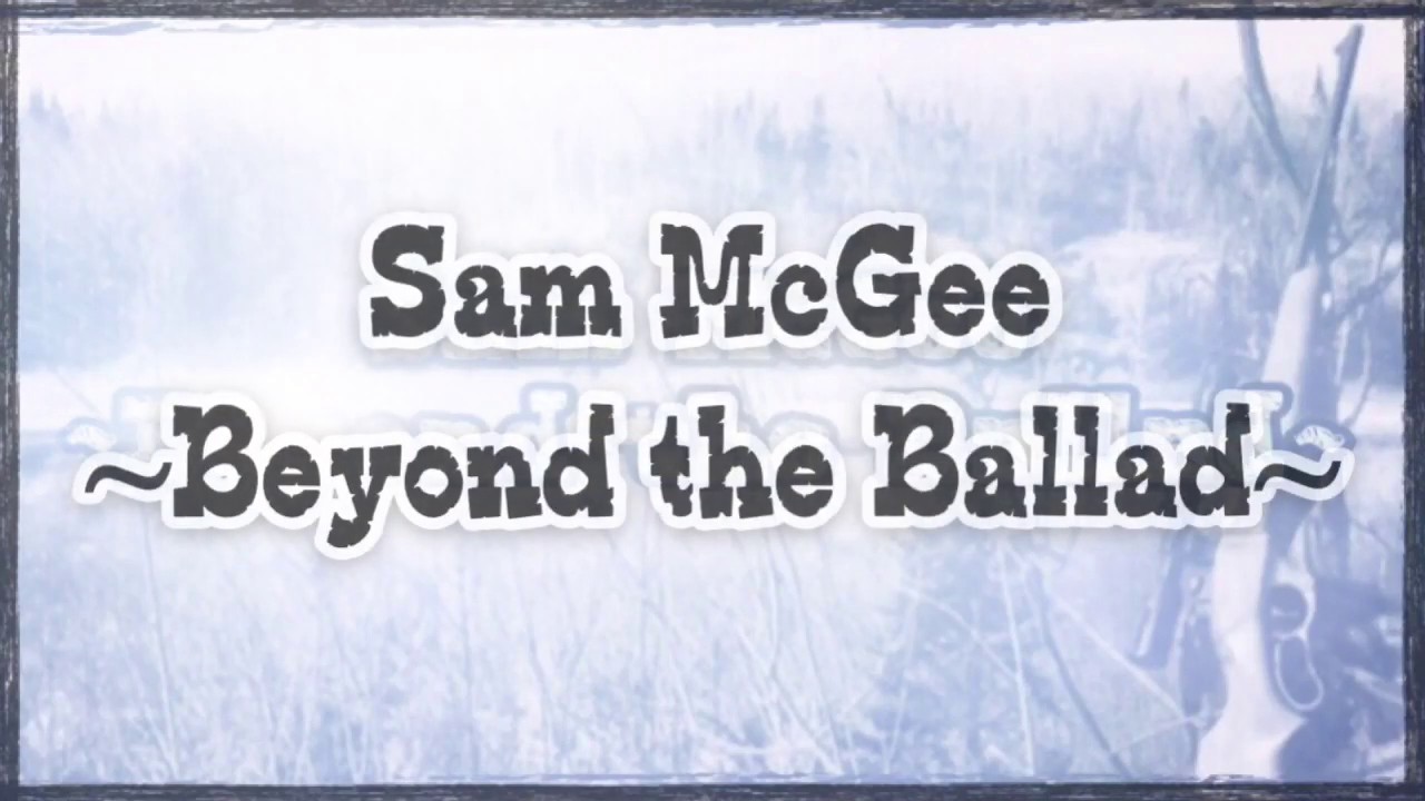 Sam McGee ~Beyond the Ballad~ - YouTube