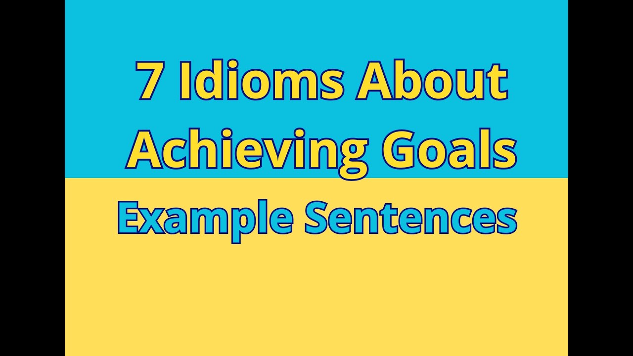 7 Idioms About Achieving Goals: Example Sentences - YouTube