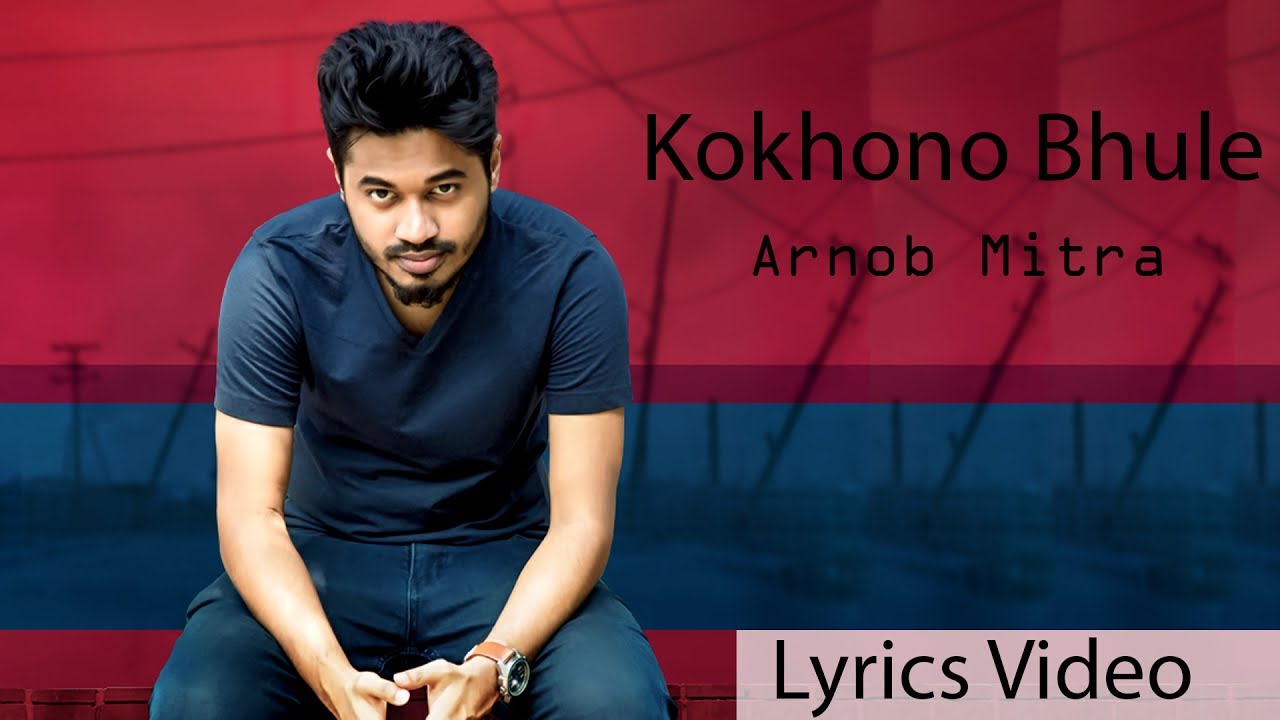 Kokhono Bhule | Arnob Mitra | Lyrics Video | 2017 - YouTube