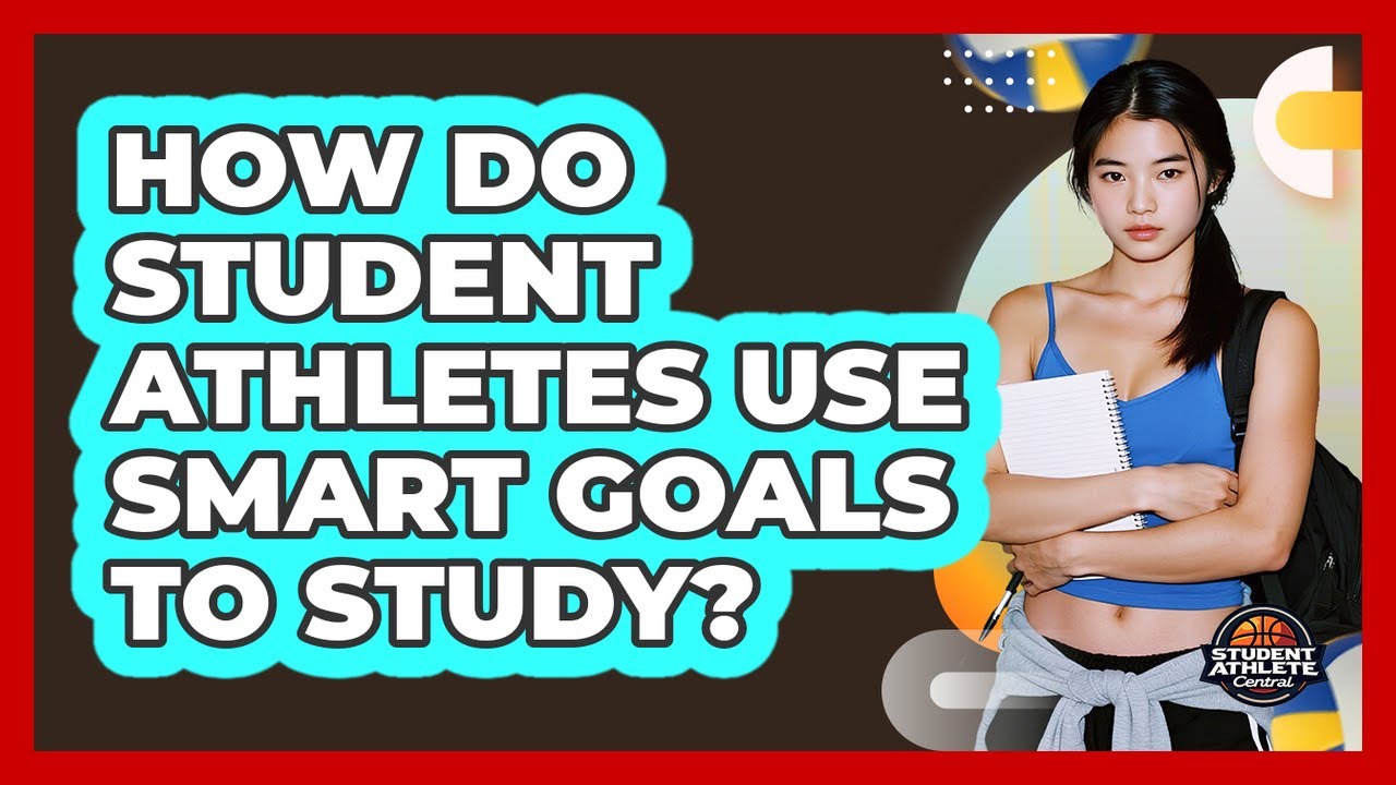 How Do Student Athletes Use SMART Goals To Study? - Student Athlete ...