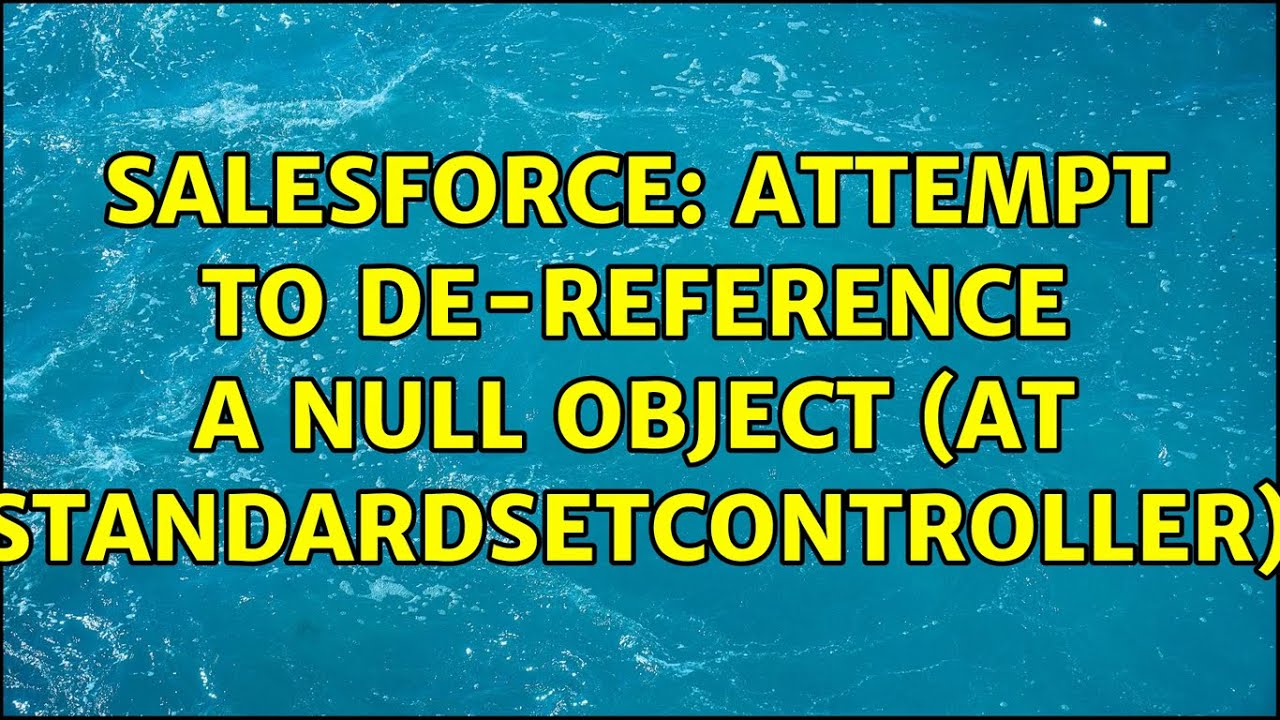Salesforce Attempt To De Reference A Null Object At Standardsetcontroller Youtube