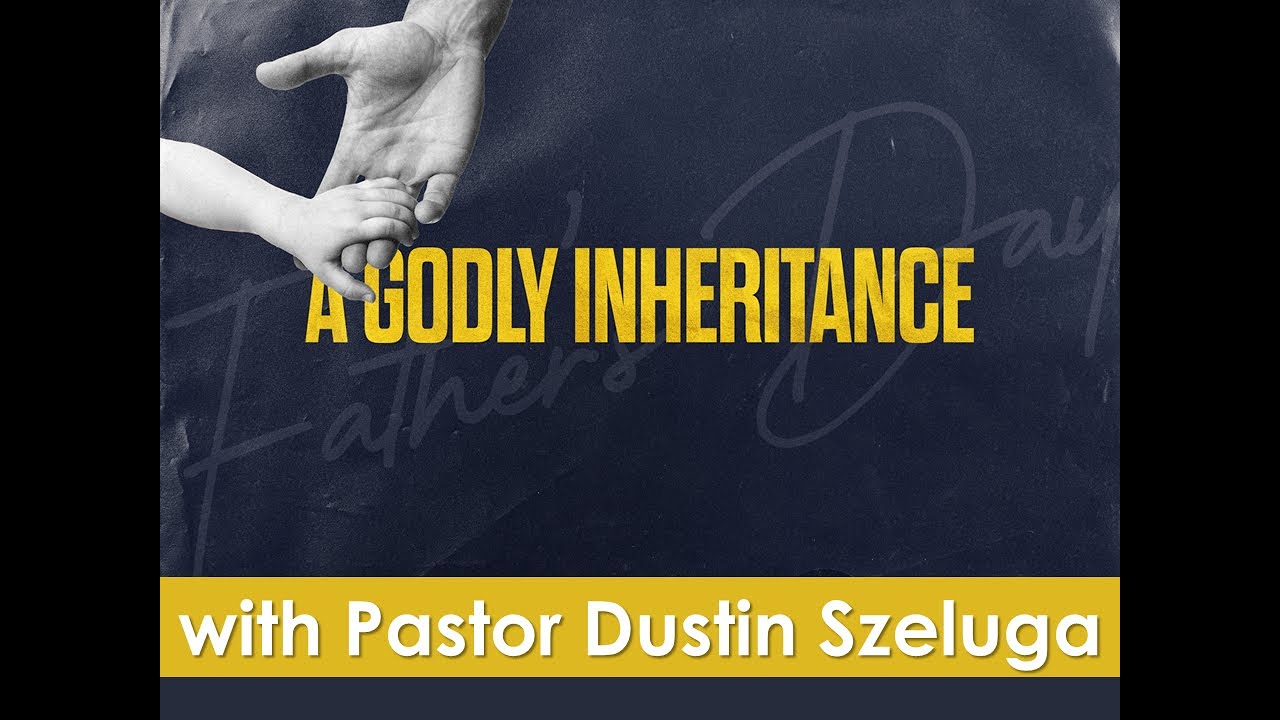 A Godly Inheritance - Pastor Dustin Szeluga - YouTube