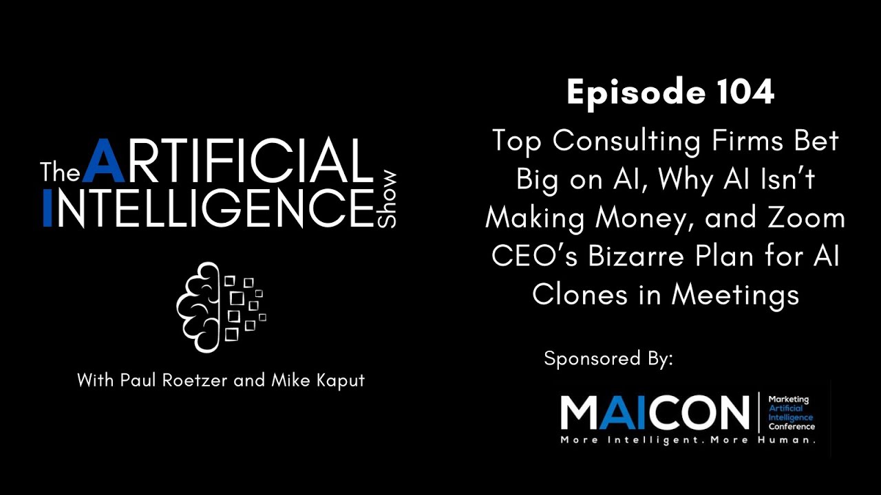 Ep #104: Consulting Firms Bet Big on AI, Why AI Isn’t Making Money, & Zoom CEO’s Plan for AI ...