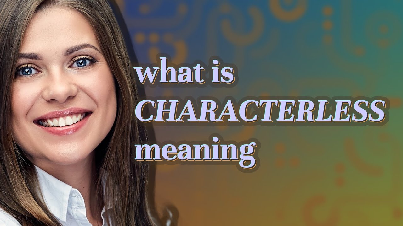 Characterless | meaning of Characterless - YouTube