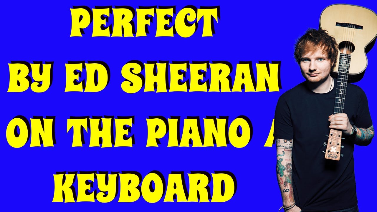 Perfect By Ed Sheeran on the Piano / Keyboard | Not the Tutorial - YouTube