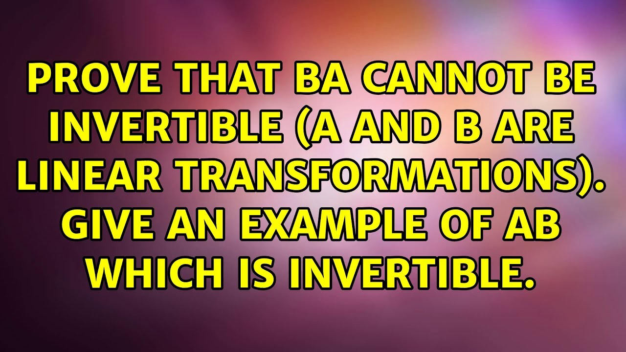 Prove that BA cannot be invertible (A and B are linear transformations ...
