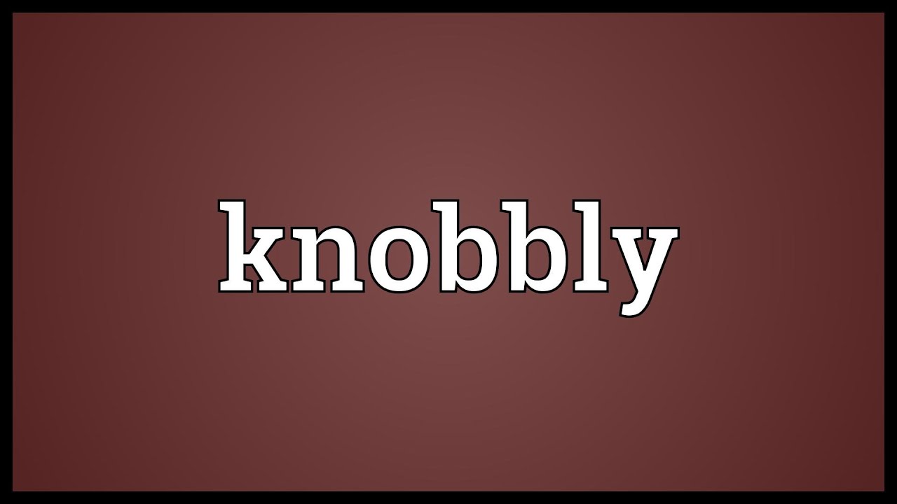 Knobbly Meaning - YouTube