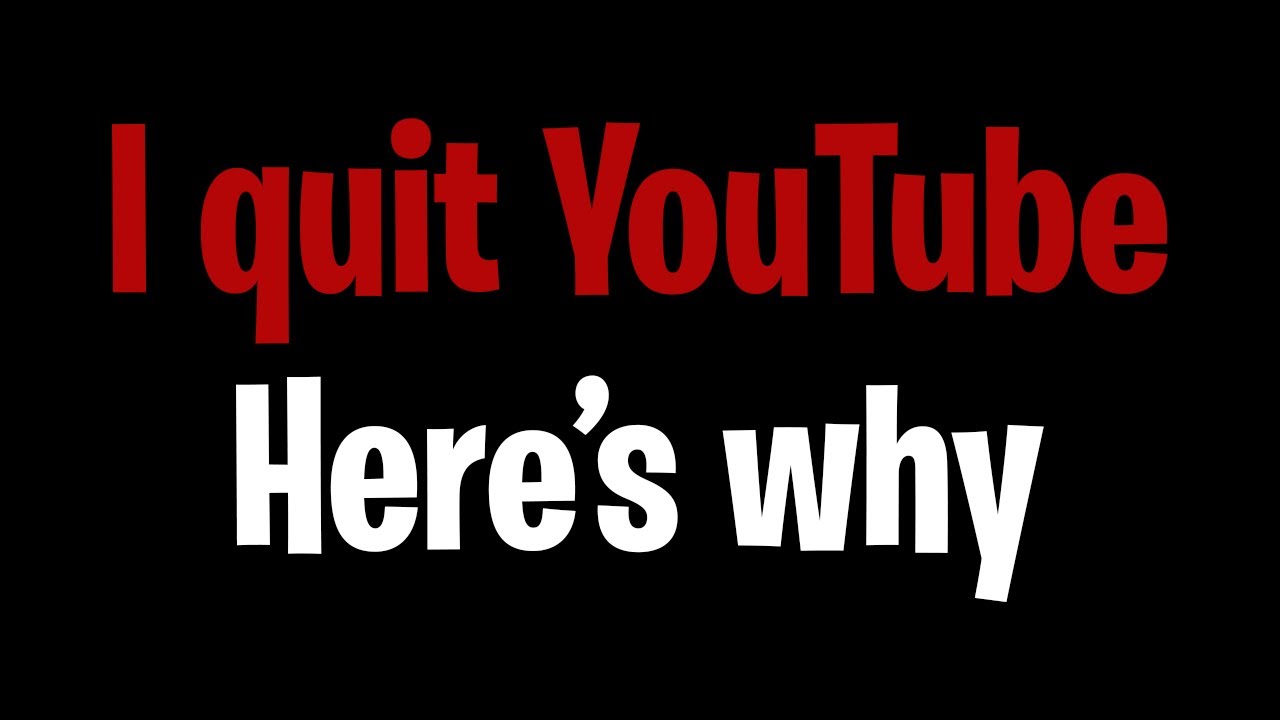 I quit YouTube, here's why. - YouTube