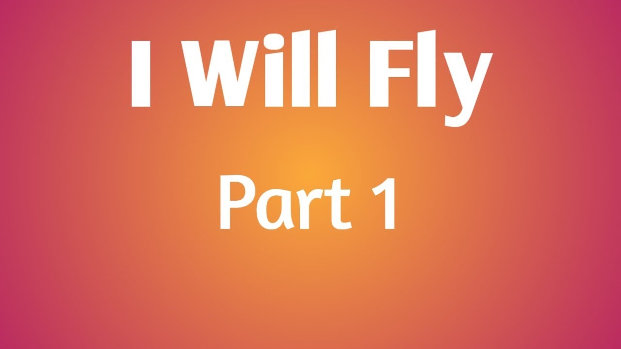 I Will Fly | Part 1 - YouTube
