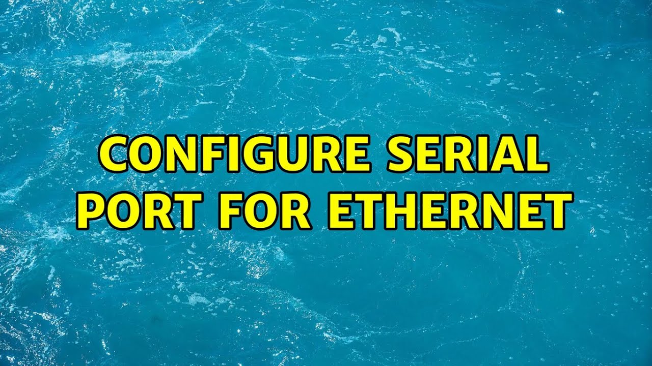 Configure Serial port for ethernet (2 Solutions!!) - YouTube