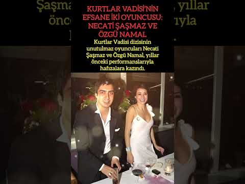 KURTLAR VADİSİ’NİN EFSANE İKİ OYUNCUSU: NECATİ ŞAŞMAZ VE ÖZGÜ NAMAL