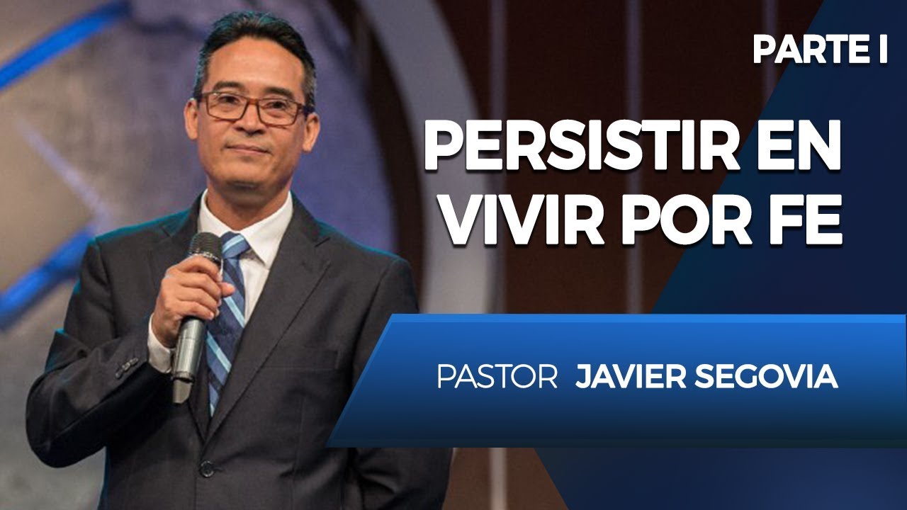 Persistir en vivir por fe (Parte 1) - Pastor Javier Segovia - YouTube