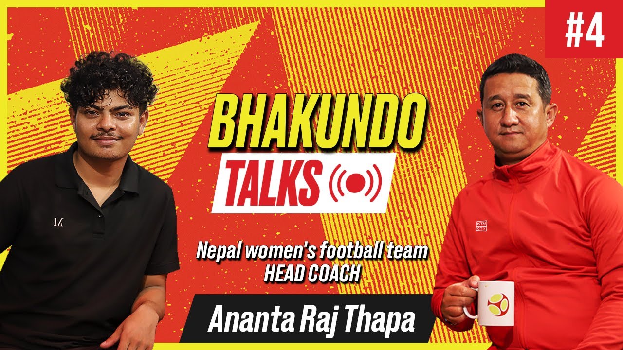 Bhakundo Talks | Episode 4 | With Ananta Raj Thapa ( Nepal Women's ...