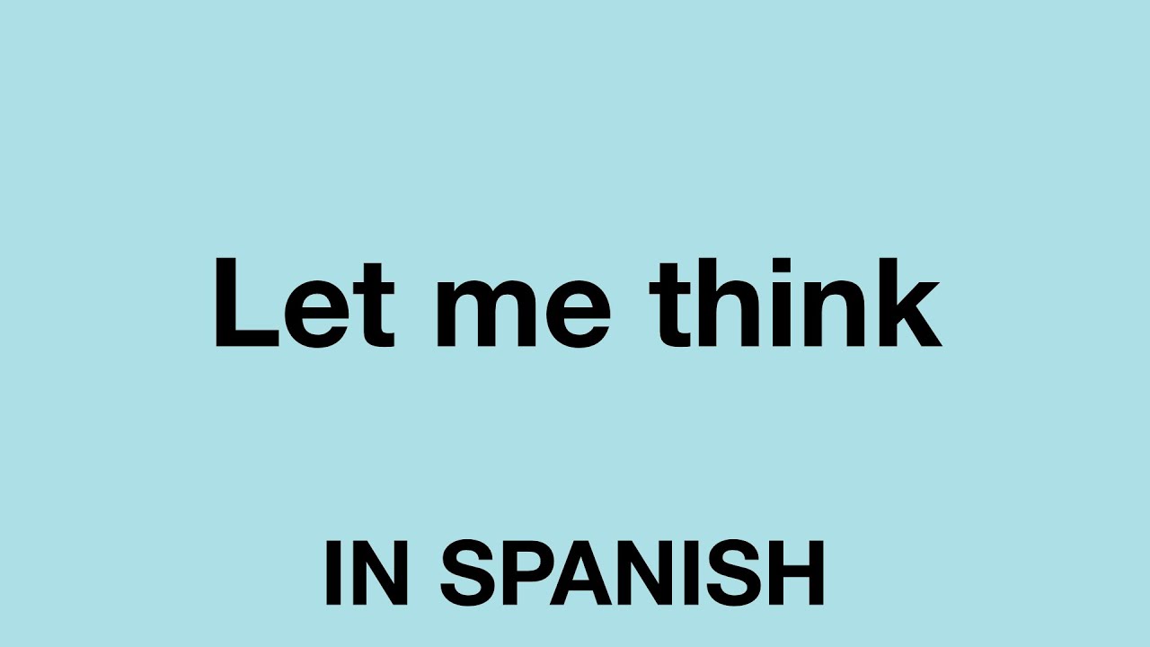 How To Say Let Me Think In Spanish YouTube how-to-say-let-me-think-in-spanish-youtube