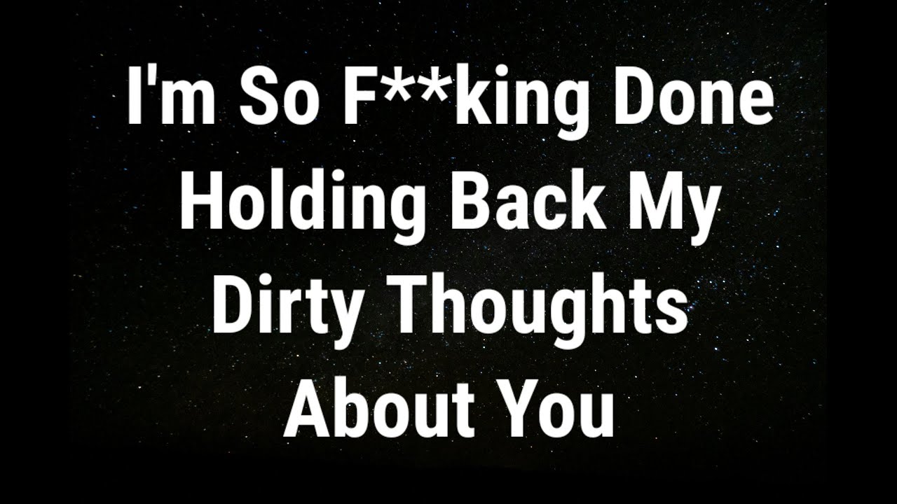 💌 I’m so done holding back the dirty thoughts... current thoughts and ...