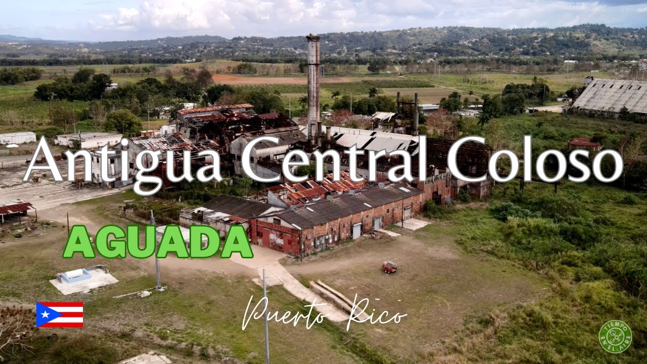 HISTORIA!!! 🏭 ANTIGUA CENTRAL COLOSO, Aguada Puerto Rico🇵🇷 - YouTube
