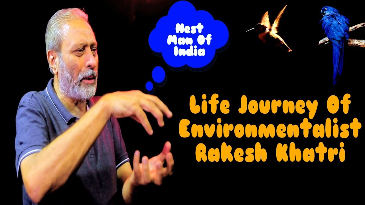 Life Journey Of Environmentalist Rakesh Khatri | Nest Man Of India ...