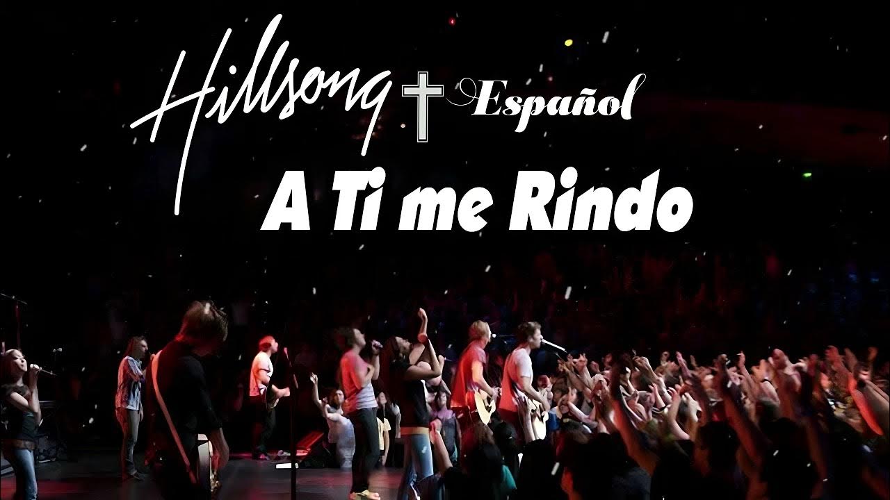 A TI ME RINDO_Hillsong Español Sus Mejores Canciones - Grandes Éxitos Hillsong en Espanol - YouTube