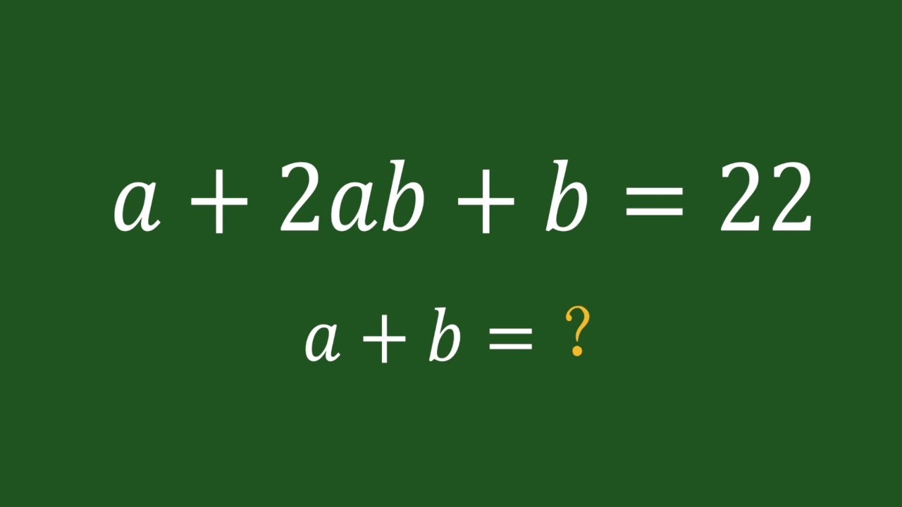 A Nice Math Algebra Problem , a+2ab+b=22 , to find the value of a+b ...
