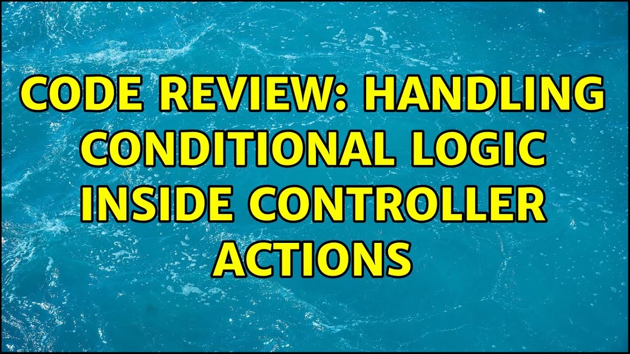Code Review: Handling conditional logic inside controller actions - YouTube