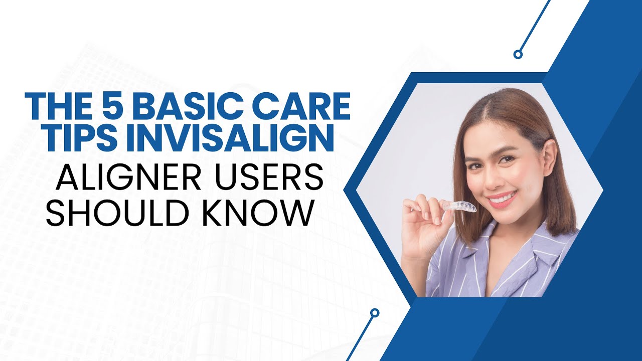 The 5 Basic Care Tips Invisalign Aligner Users Should Know - YouTube