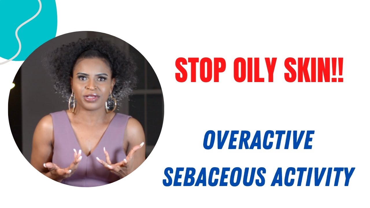 HOW TO STOP OILY SKIN - Overactive Sebaceous Activity (Black, Brown ...