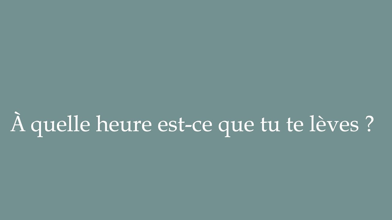 How to Pronounce ''À quelle heure est-ce que tu te lèves?'' Correctly ...