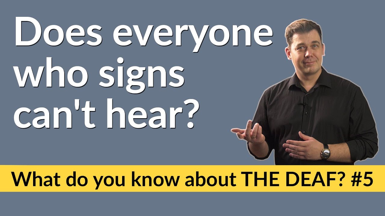 Does everyone who use sign language, hear nothing? What do you know ...