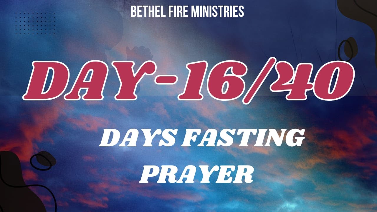 || BETHEL FIRE MINISTRIES || 40 DAYS OF FASTING PRAYERS ||DAY-16 ...