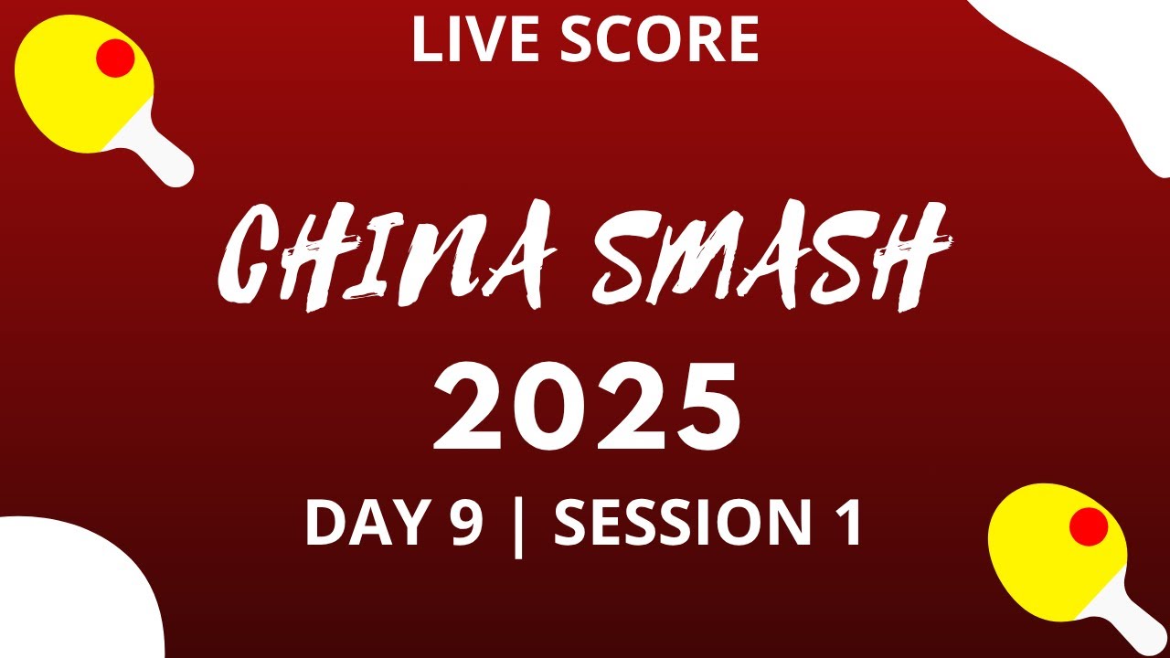 WTT CHINA SMASH 2025 | SCOREBOARD | DAY 9 | Session 1 - YouTube