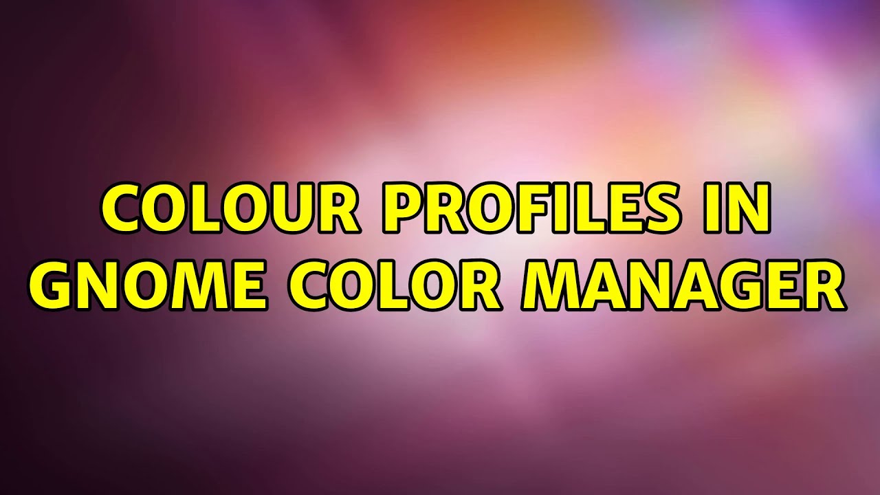 Colour profiles in Gnome Color Manager - YouTube