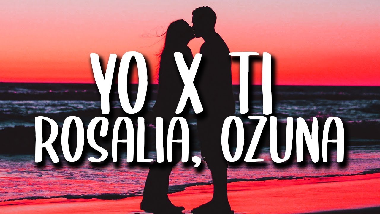 ROSALÍA, Ozuna - Yo x Ti, Tu x Mi (Letra/Lyrics) - YouTube