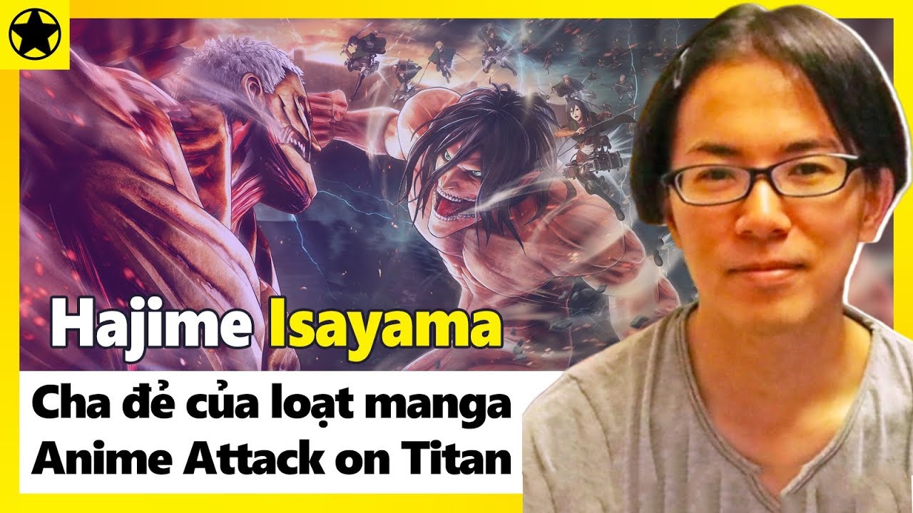 Hajime Isayama - “Cha Đẻ” Của Loạt Manga/Anime Attack on Titan - YouTube