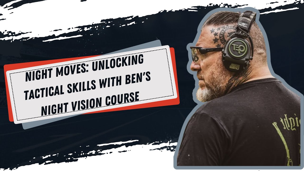 Night Moves: Unlocking Tactical Skills with Ben's Night Vision Course ...
