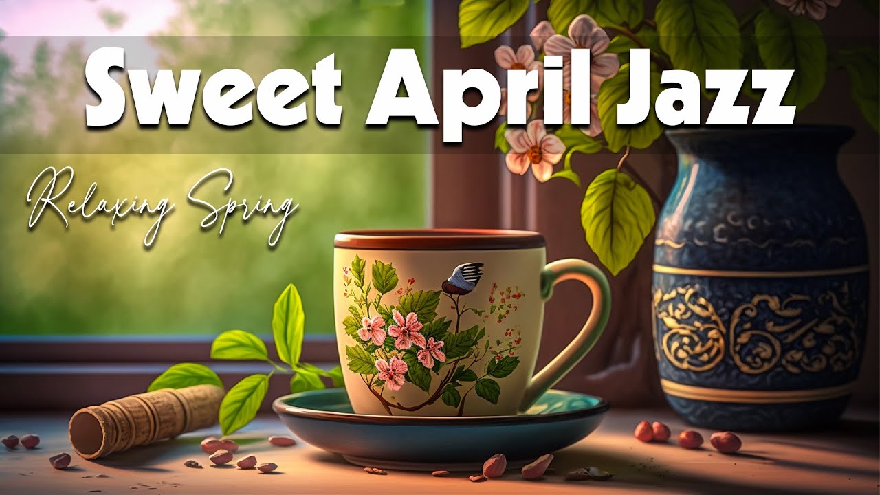 Sweet April Jazz ☕ Optimistic April Jazz and Happy Spring Bossa Nova ...