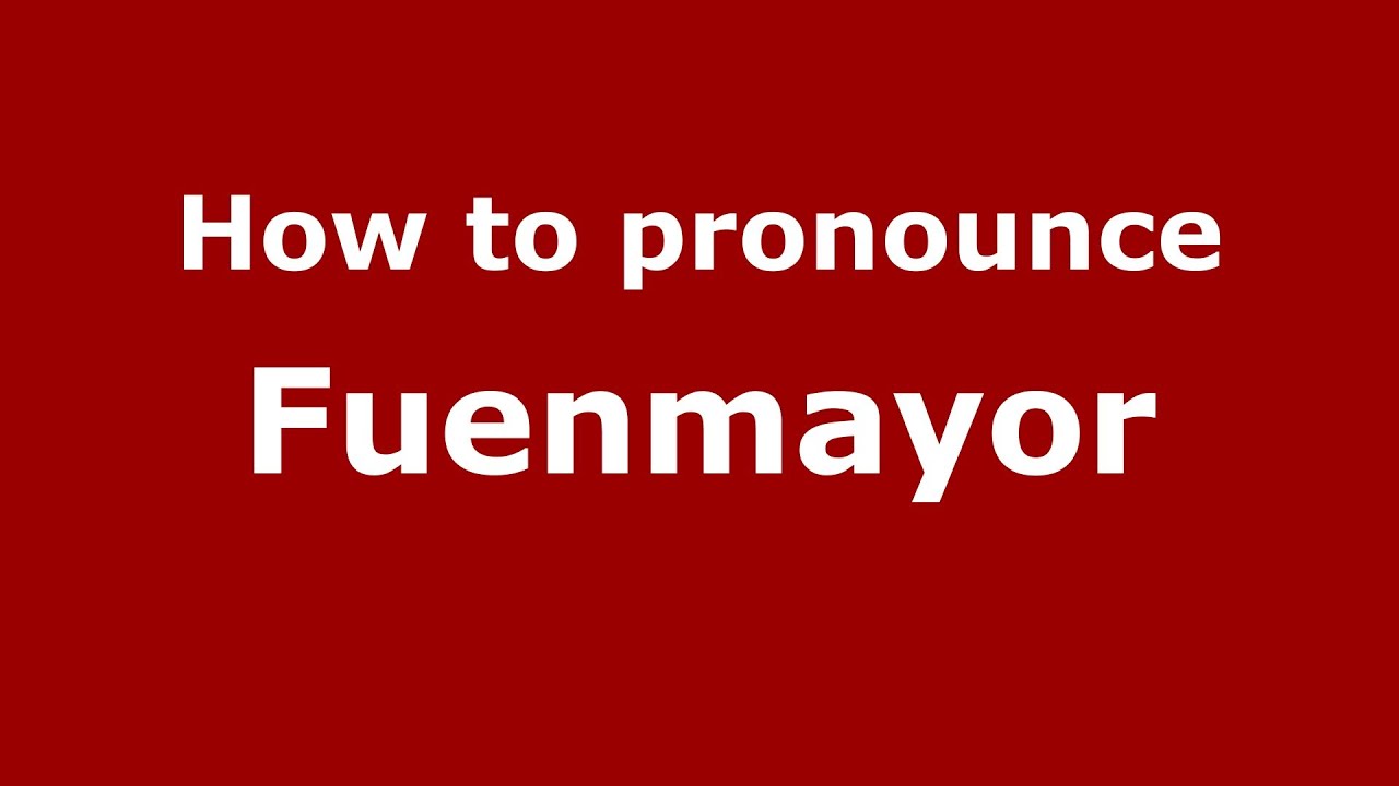 How to pronounce Fuenmayor (Spanish/Spain) - PronounceNames.com - YouTube