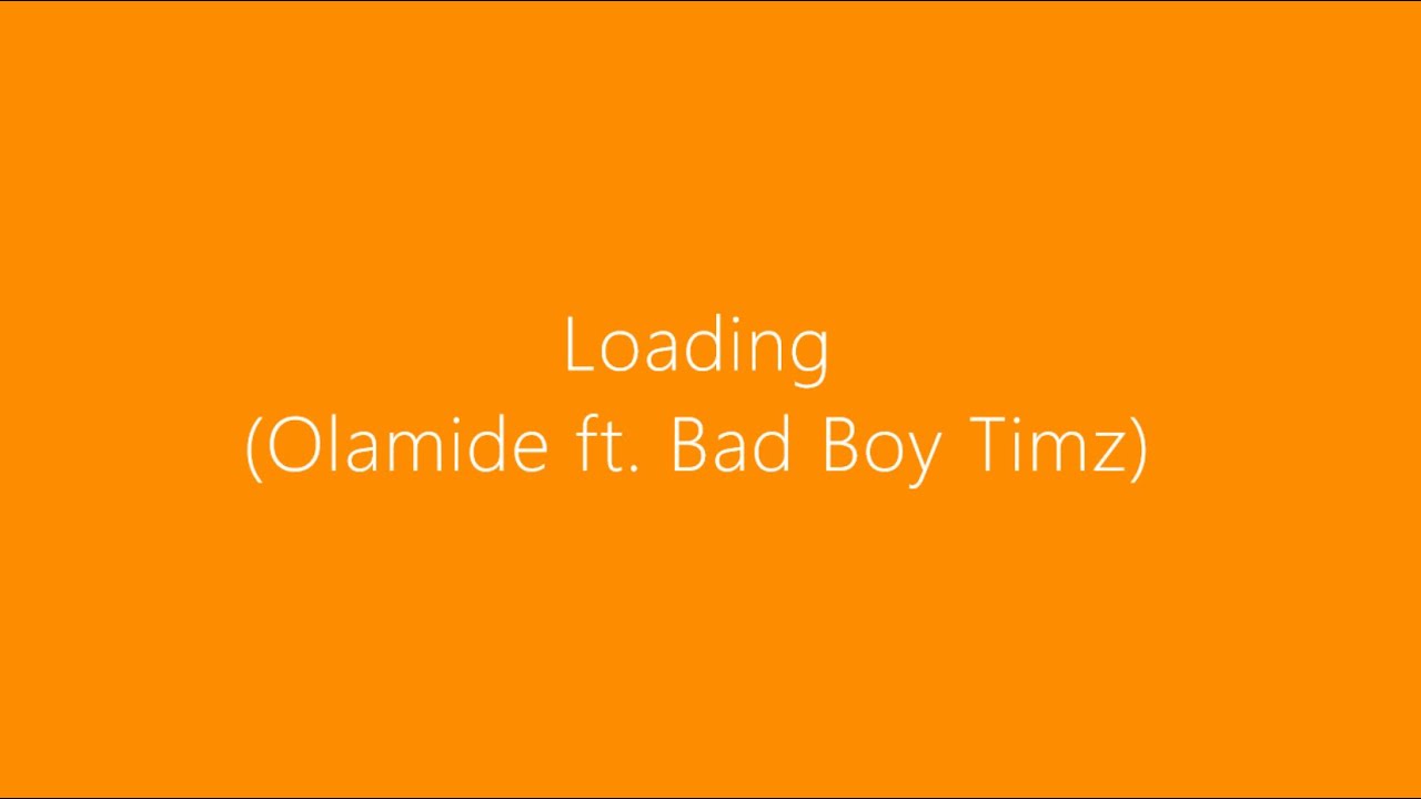 Loading (Lyrics) ~ Olamide ft Bad Boy Timz - YouTube