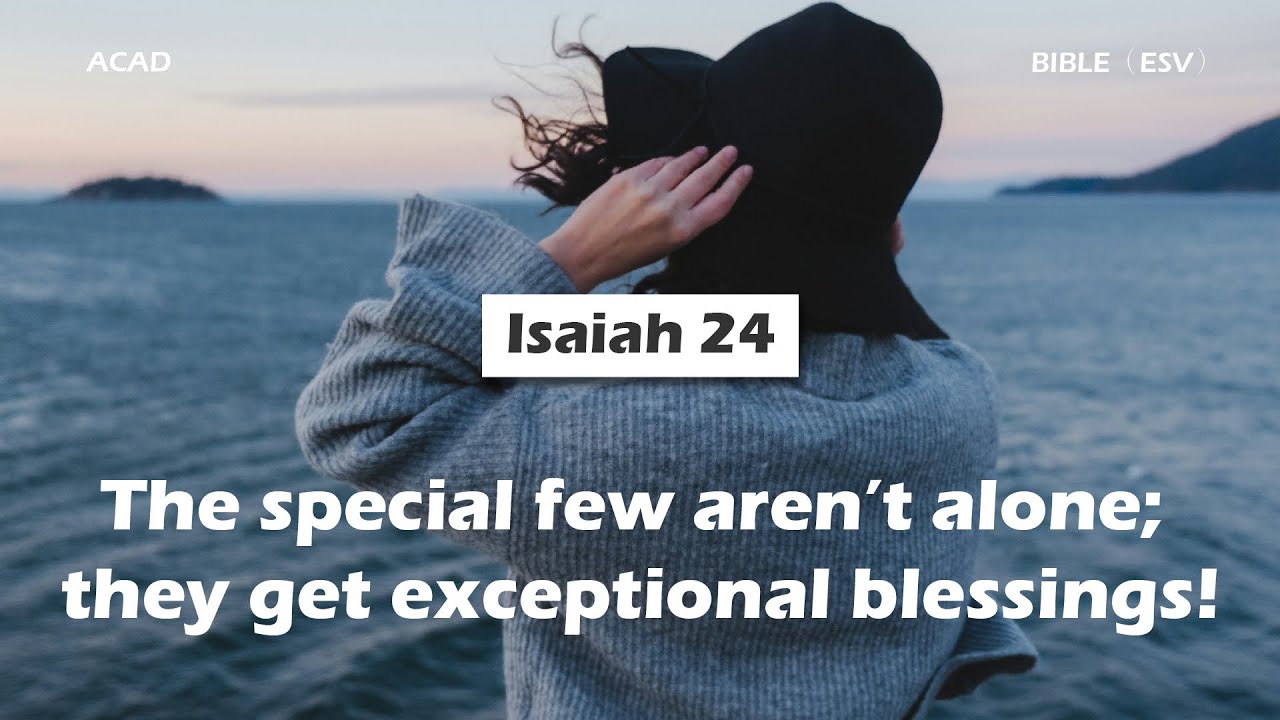 Isaiah 24 】The special few aren’t alone, they get special blessings ...