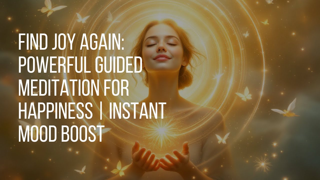 Find Joy Again: Powerful Guided Meditation for Happiness | Instant Mood ...