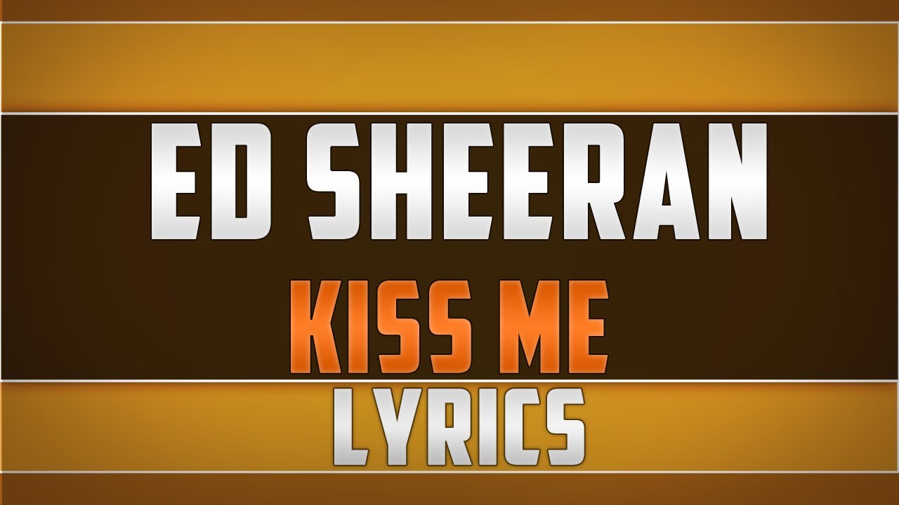 Ed Sheeran- Kiss Me Lyrics - YouTube