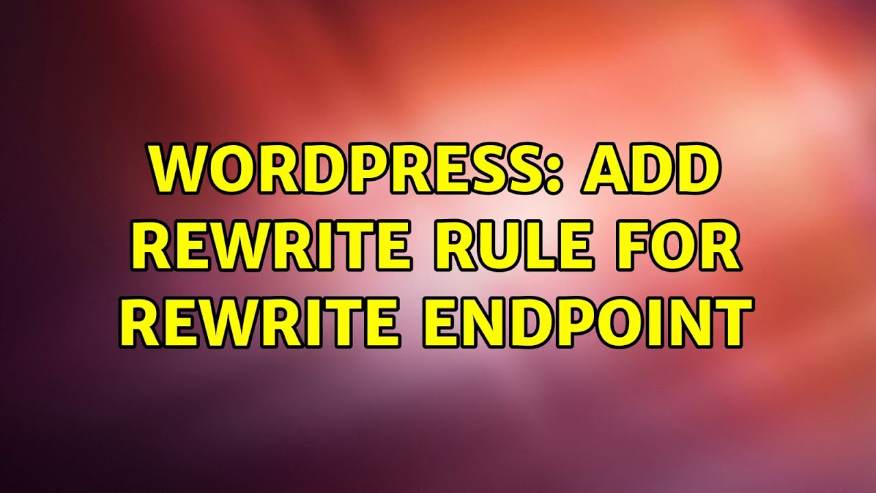 Wordpress Add Rewrite Rule For Rewrite Endpoint 2 Solutions Youtube