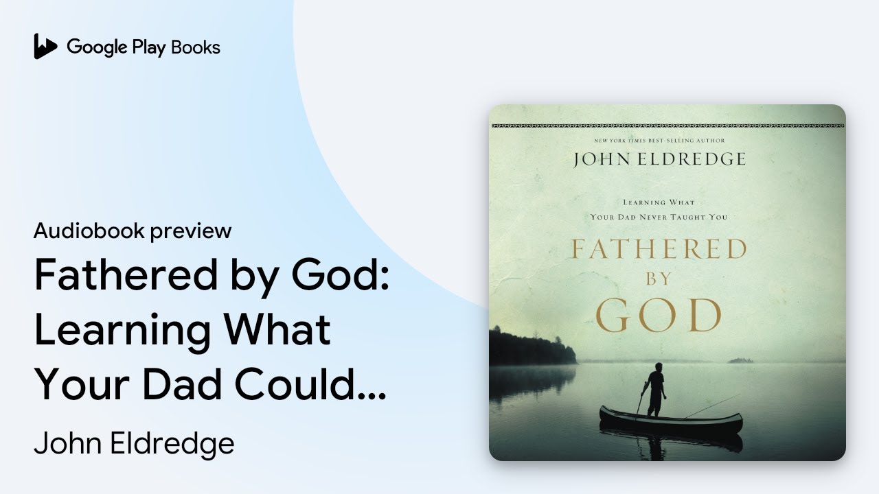 Fathered by God: Learning What Your Dad Could… by John Eldredge ...