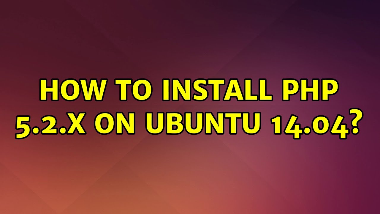 Ubuntu How To Install PHP 5 2 x On Ubuntu 14 04 YouTube Ubuntu How To Install PHP 5 2 x On Ubuntu 14 04 YouTube