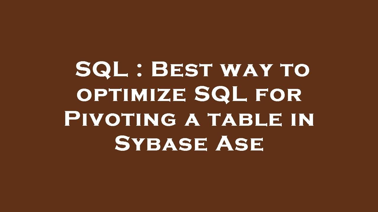 Sql Best Way To Optimize Sql For Pivoting A Table In Sybase Ase Youtube 3597