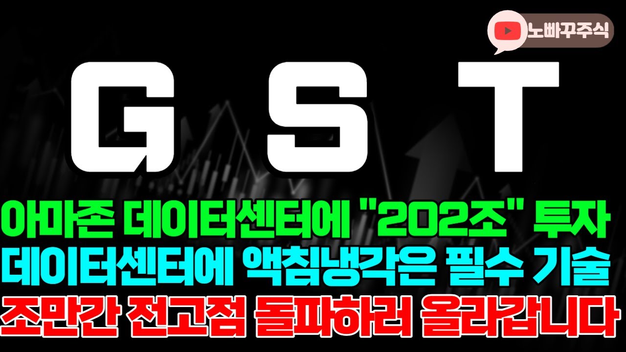 [GST 주가전망] 아마존 데이터센터에 "202조" 투자, 데이터센터에 액침냉각은 필수 기술, 조만간 전고점 돌파하러 올라갑니다 ...