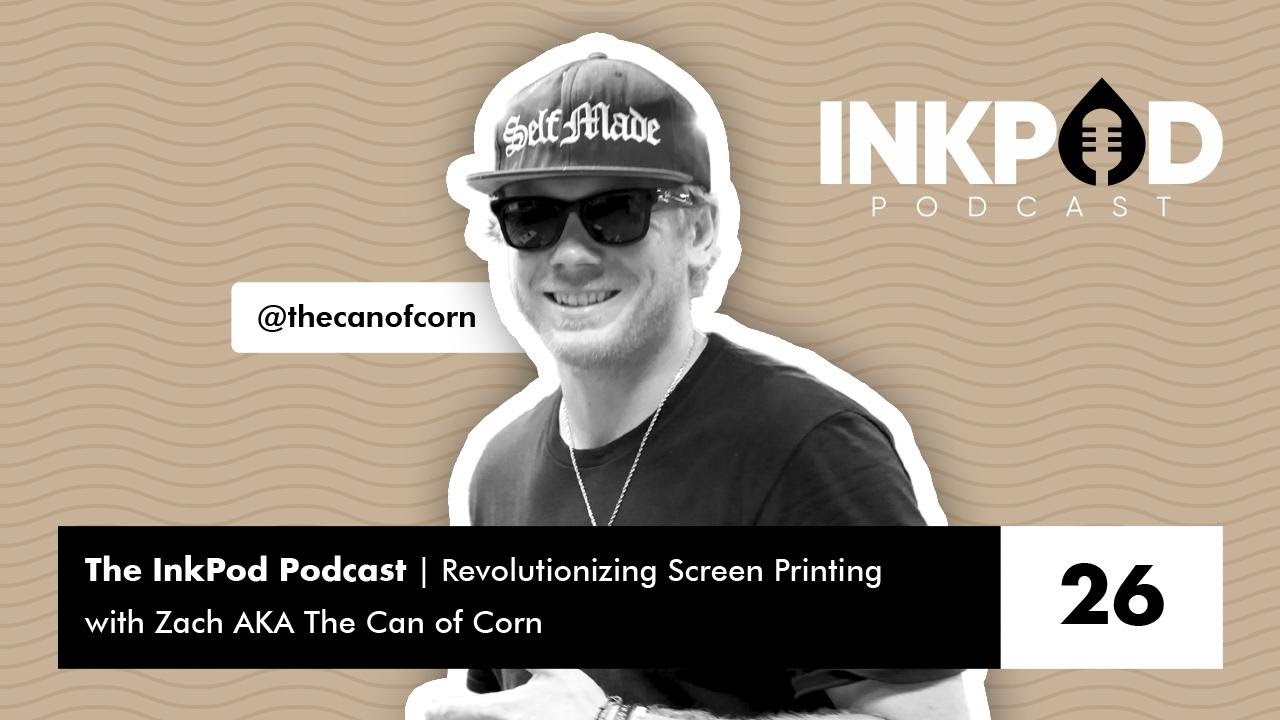 EP. 26 | Revolutionizing Screen Printing with Zach AKA The Can of Corn ...