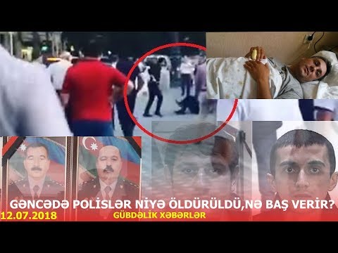 Gəncədə polisləri öldürənlər kimə bağlıdır? - GÜNDƏLİK XƏBƏRLƏR 12.07.2018