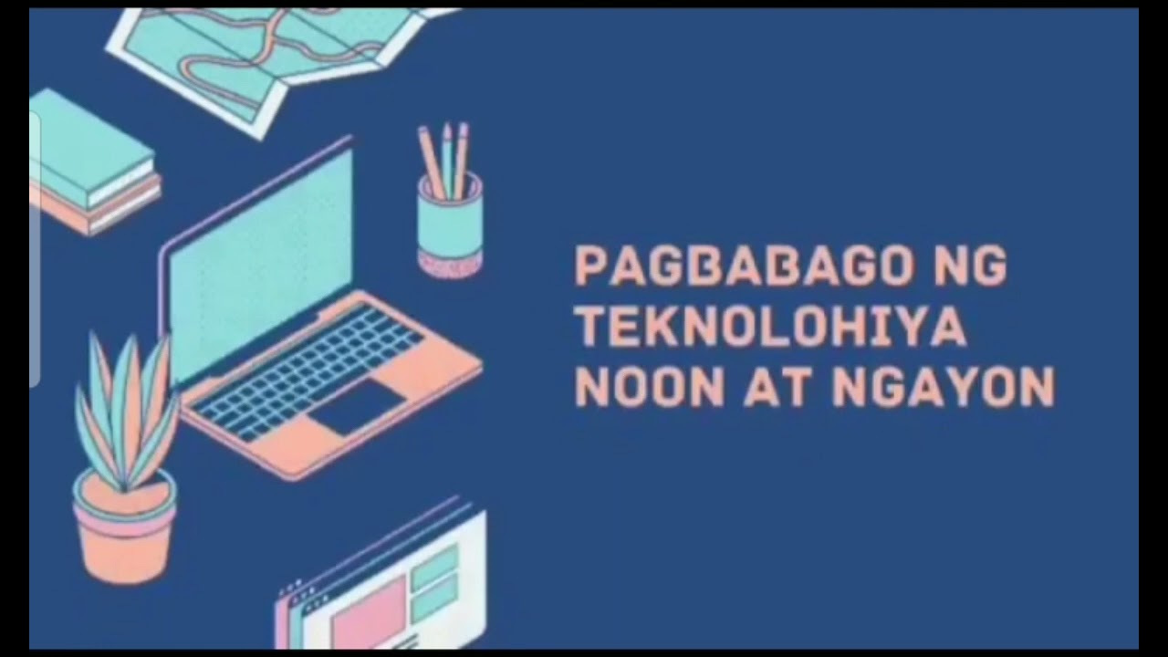 PAGBABAGO NG TEKNOLOHIYA NOON AT NGAYON-VIDEO PRESENTATION FIL101-AQ1-A ...