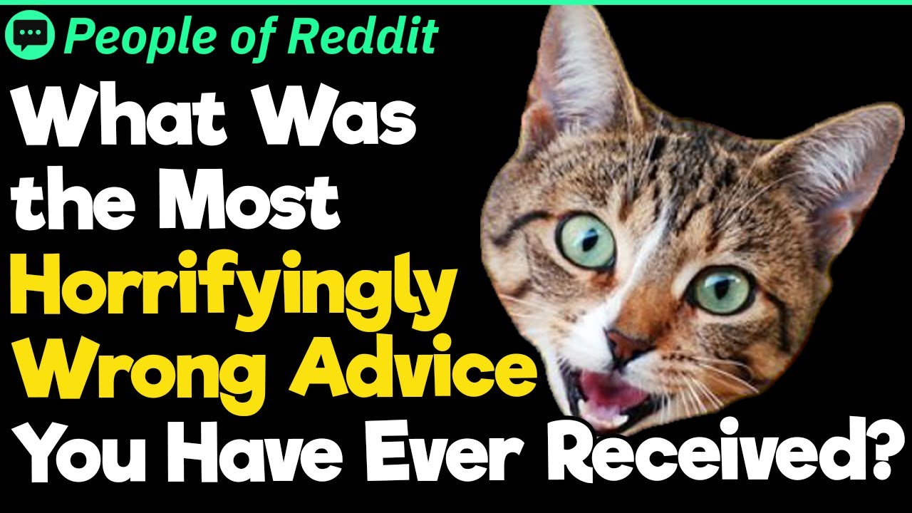 What Was the Most Horrifyingly Wrong Advice You Have Ever Received ...
