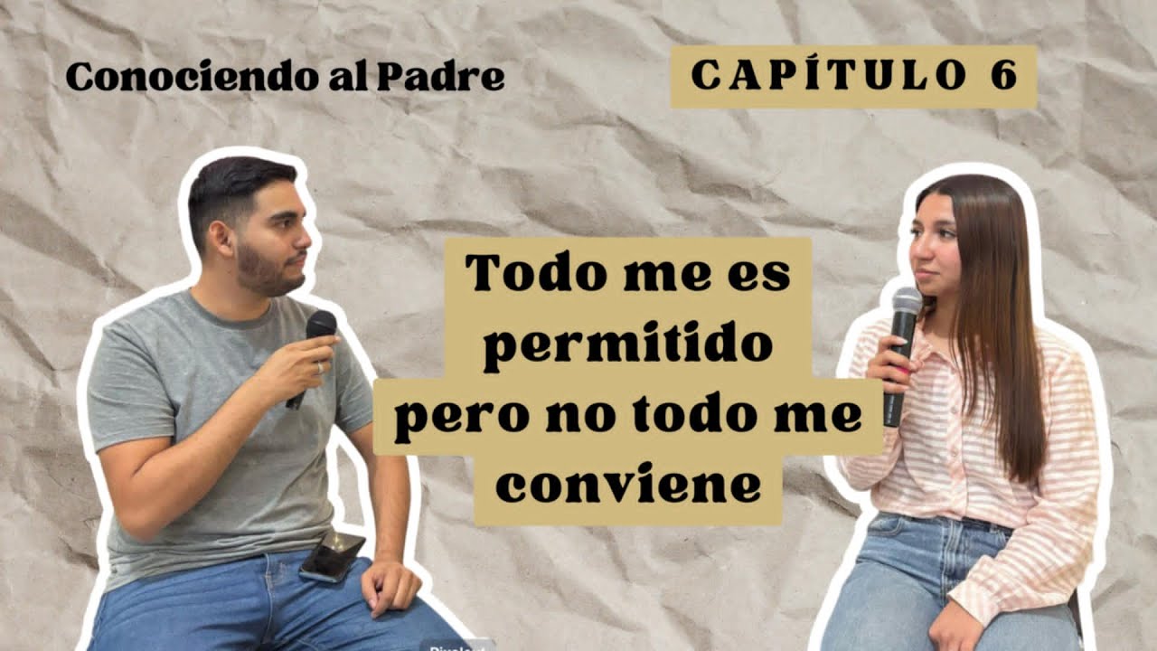 Conociendo Al Padre - Todo me es permitido, Pero no todo me conviene ...